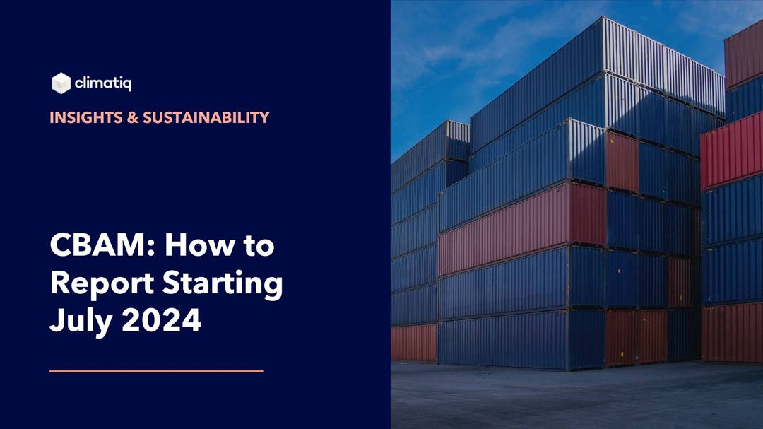 CBAM: How to report starting July 2024 | Insights & Sustainability | Climatiq